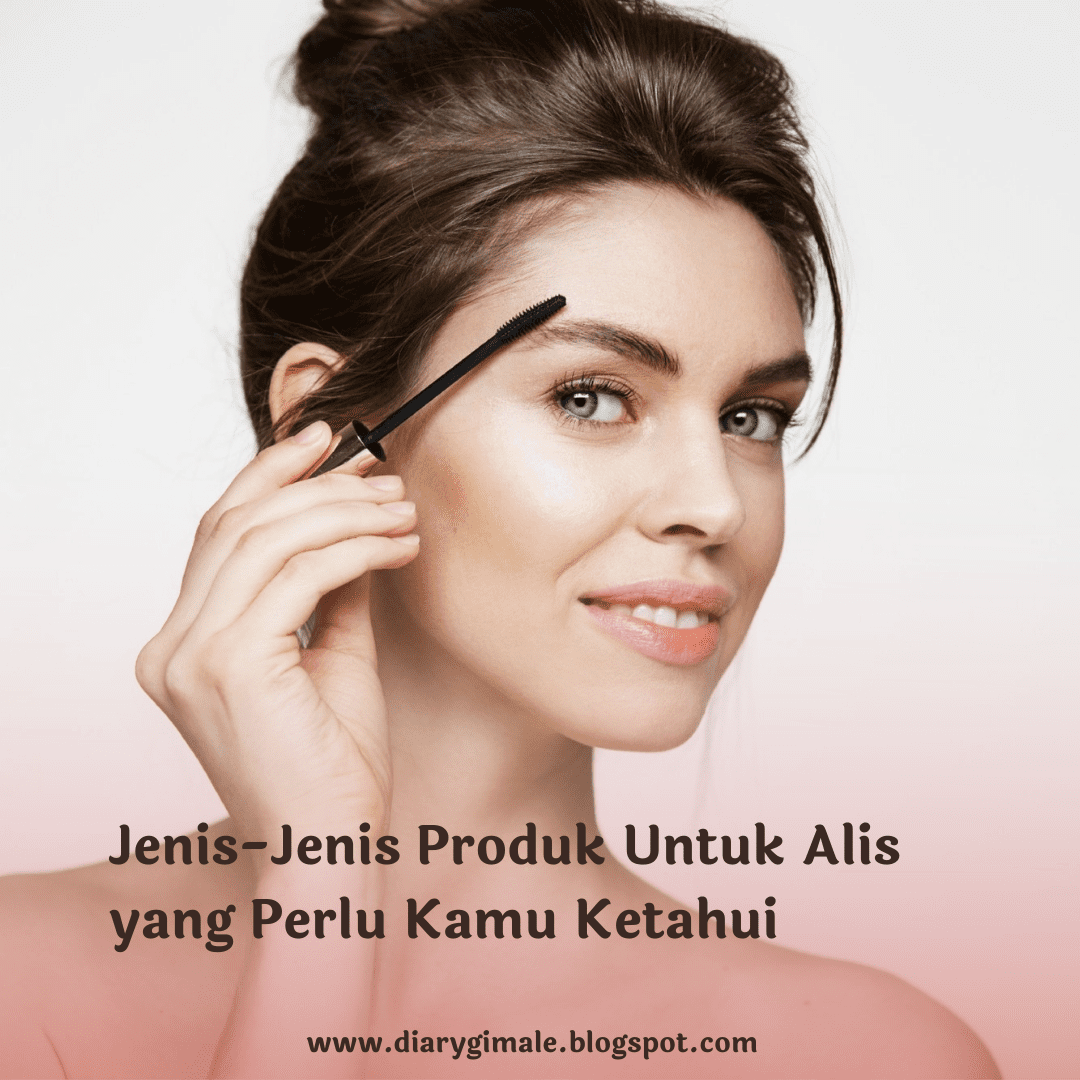 Jenis-Jenis Produk Untuk Alis yang Perlu Kamu Ketahui | Blogger ...