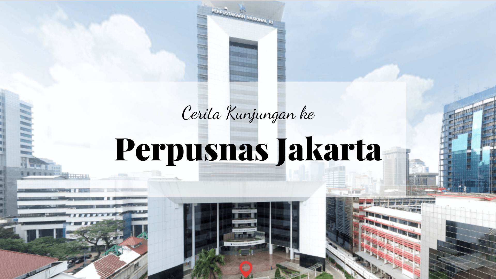 Cerita Kunjungan ke Perpusnas, Perpustakaan Super Nyaman di Pusat ...