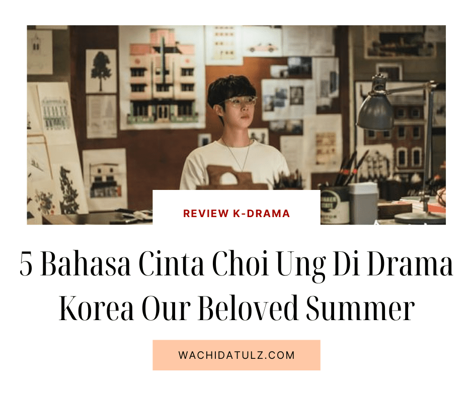 5 Bahasa Cinta Choi Ung Di Drama Korea Our Beloved Summer | Blogger ...