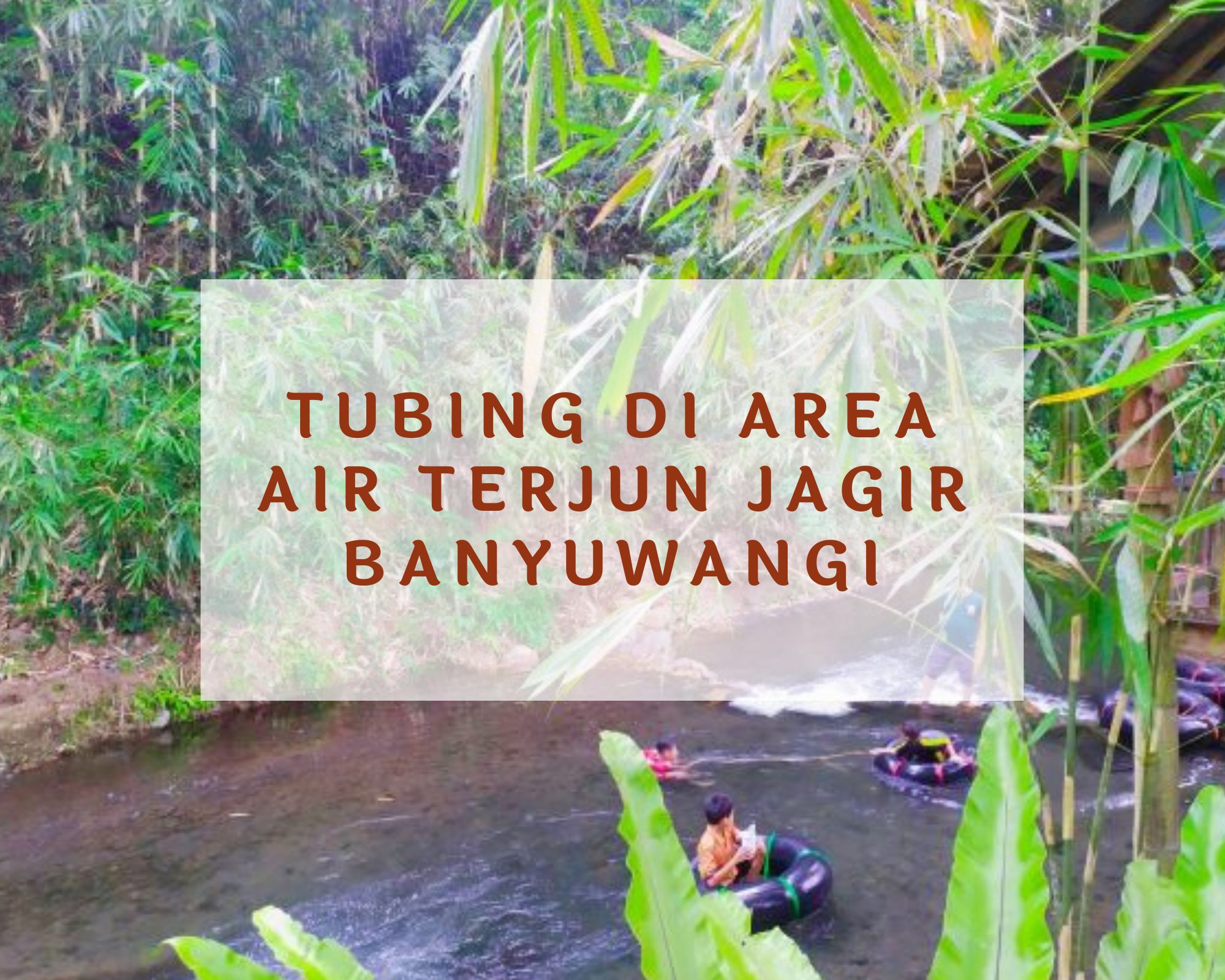 REFRESHING KE RIVER TUBING MINIMALIS DI KAWASAN AIR TERJUN JAGIR BANYUWANGI | Blogger Perempuan ...